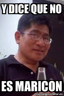 Meme Personalizado - Y dice que no Es maricon - 32001864