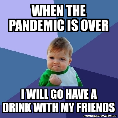 Meme Bebe Exitoso - when the pandemic is over I will go HAVE A DRINK ...
