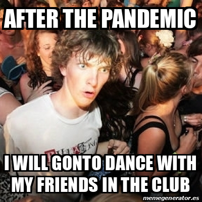 Meme Sudden Realization Ralph - AFTER THE PANDEMIC I will gonto dance ...