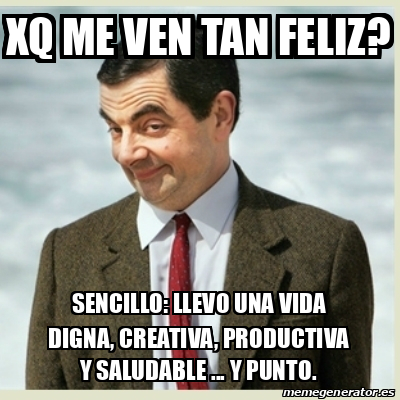 Meme Mr Bean - xq me ven tan feliz? sencillo: llevo una vida digna ...