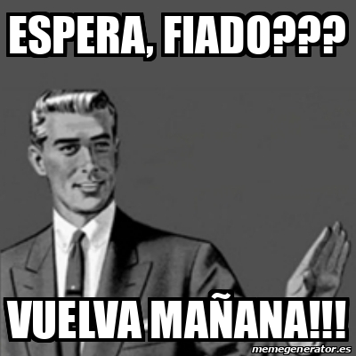 Meme Correction Guy - Espera, fiado??? vuelva mañana!!! - 32002062