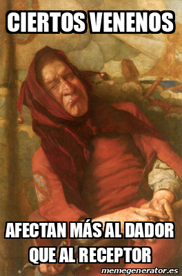 Meme Personalizado - ciertos venenos afectan más al dador que al ...
