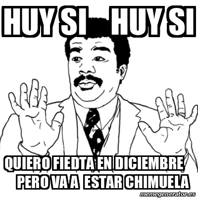 Meme Ay Si - huy si huy si quiero fiedta en diciembre pero va a estar ...