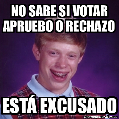 Meme Bad Luck Brian - no sabe si votar apruebo o rechazo está excusado ...