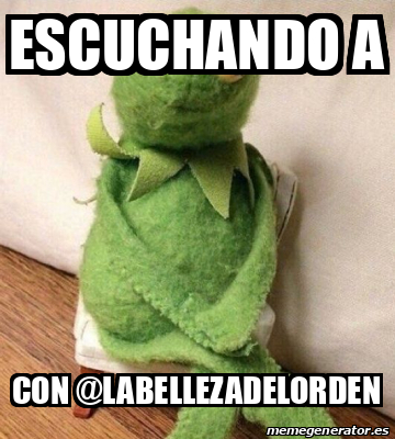 Meme Personalizado - ESCUCHANDO A CON @LABELLEZADELORDEN - 32002800