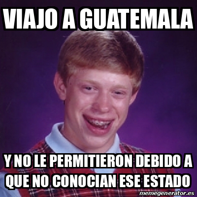 Meme Bad Luck Brian - viajo a guatemala y no le permitieron debido a ...