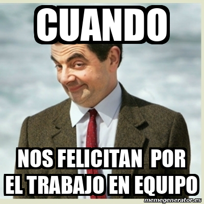 Meme Mr Bean - cuando nos felicitan por el trabajo en equipo - 32002924