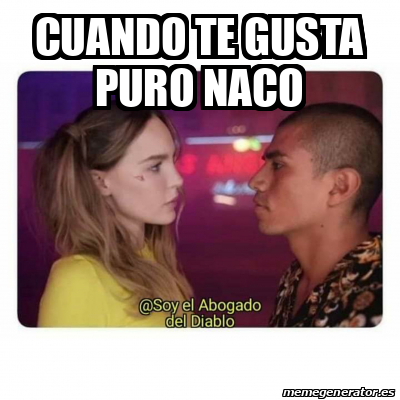 Meme Personalizado - Cuando te gusta puro naco - 32003306