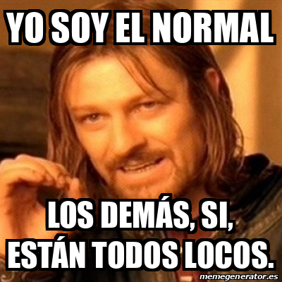 Meme Boromir - Yo soy el normal Los demás, si, están todos locos ...