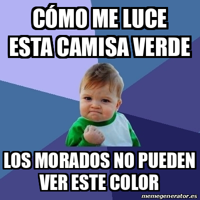 Meme Bebe Exitoso - Cómo me luce esta camisa verde Los morados no ...