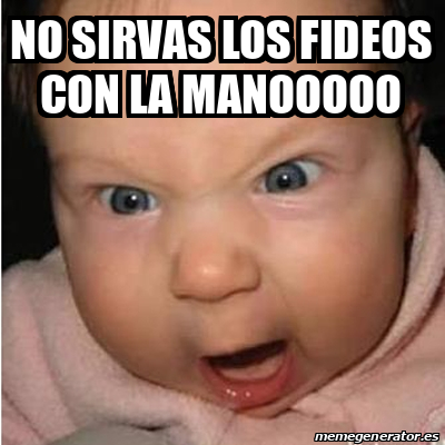 Meme Bebe furioso - No sirvas los fideos con la manooooo - 32004651