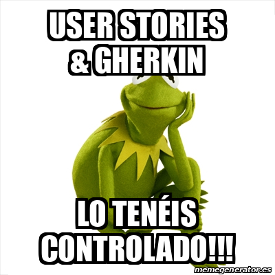 Meme Kermit the frog - user stories & gherkin lo tenéis controlado ...