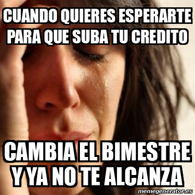 Meme Problems - cuando quieres esperarte para que suba tu credito ...