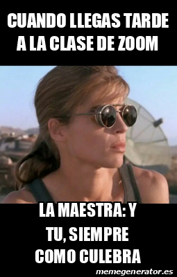 Meme Personalizado - Cuando llegas tarde a la clase de zoom La maestra ...