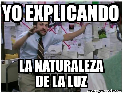 Meme Personalizado - Yo explicando la naturaleza de la luz - 32006110