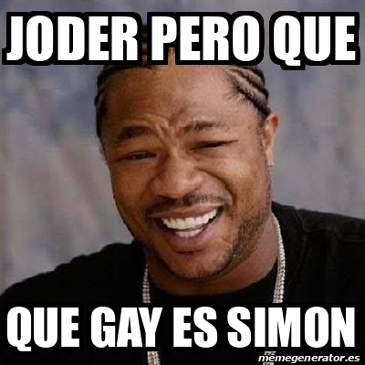 Meme Yo Dawg - joder pero que que gay es simon - 32006572