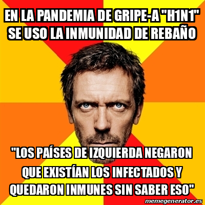 Meme House - en la pandemia de gripe-a "h1n1" se uso la inmunidad de ...