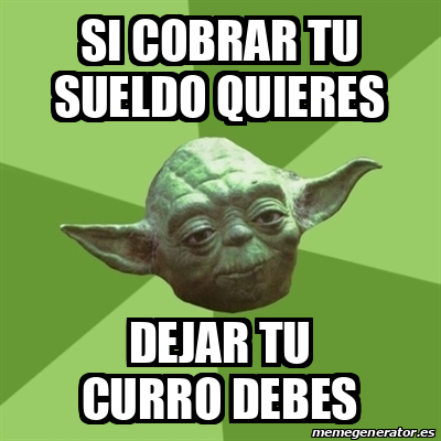 Meme Yoda - Si cobrar tu sueldo quieres Dejar tu curro debes - 32007996