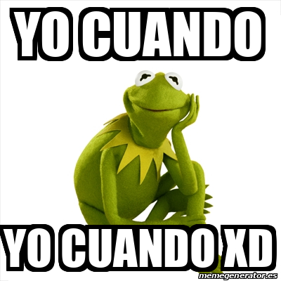 Meme Kermit the frog - yo cuando yo cuando XD - 32008257