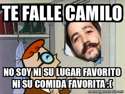 Meme Personalizado - Te falle camilo no soy ni su lugar favorito ni su ...