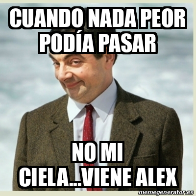 Meme Mr Bean - Cuando nada peor podía pasar No mi ciela...Viene Alex ...