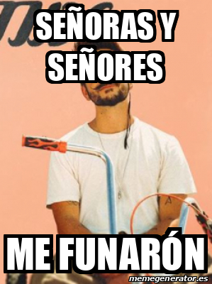 Meme Personalizado - señoras y señores me funarón - 32009132