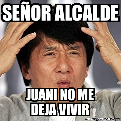 Meme Jackie Chan - Señor alcalde Juani no me deja vivir - 32009895