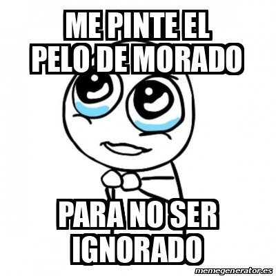 Meme Por favor - Me pinte el pelo de morado para no ser ignorado - 32010171