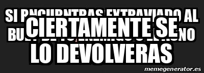 Meme Personalizado - SI RNCURNTRAS EXTRAVIADO AL BUEY DE TU ENEMIGO O ...