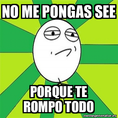Meme Challenge Accepted - no me pongas see porque te rompo todo - 32010683