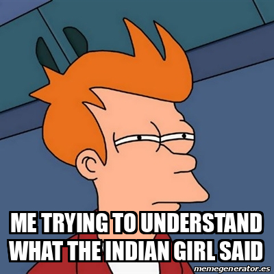 Meme Futurama Fry - me trying to understand what the indian girl said - 32010808