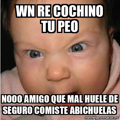 Meme Bebe furioso - wn re cochino tu peo nooo amigo que mal huele de ...