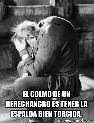 Meme Personalizado - El colmo de un derechancro es tener la espalda ...