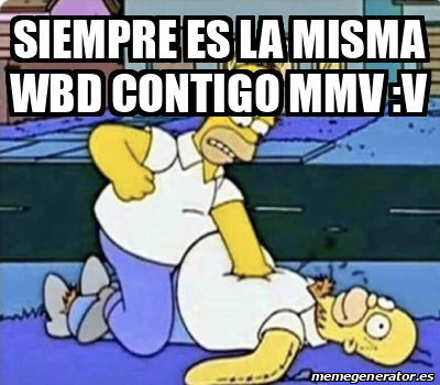 Meme Personalizado - Siempre es la misma wbd contigo mmv :v - 32011280