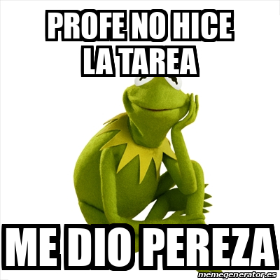 Meme Kermit the frog - Profe no hice la tarea me dio pereza - 32011411