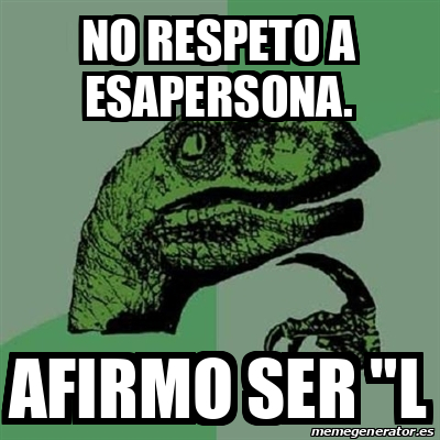 Meme Filosoraptor - No respeto a Esapersona. afirmo ser "l - 32011790