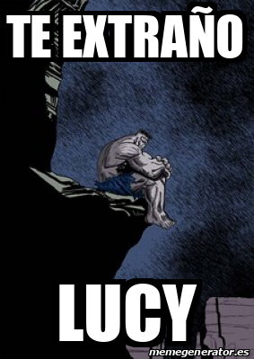 Meme Personalizado - Te extraño Lucy - 32011831