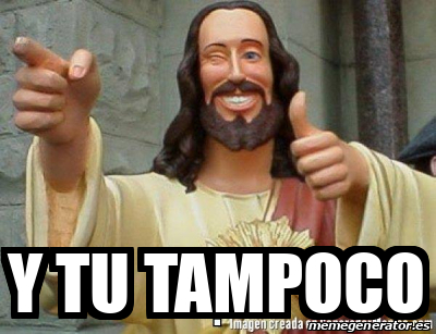 Meme Personalizado - Y tu tampoco - 32011840