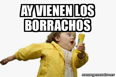 Meme Personalizado - Ay vienen los borrachos - 32011921