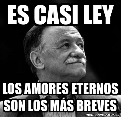 Meme Personalizado - es casi ley los amores eternos son los más breves ...
