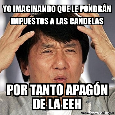 Meme Jackie Chan - YO IMAGINANDO QUE LE PONDRÁN IMPUESTOS A LAS ...