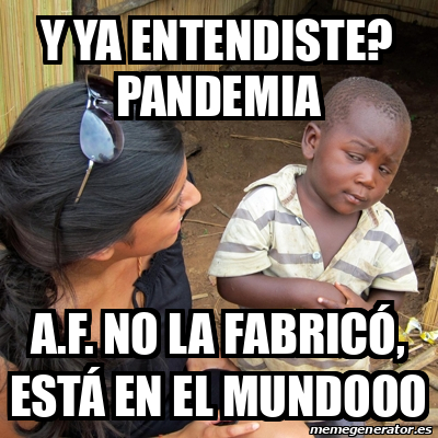 Meme Skeptical 3rd World Kid - Y YA ENTENDISTE? PANDEMIA a.f. NO LA ...