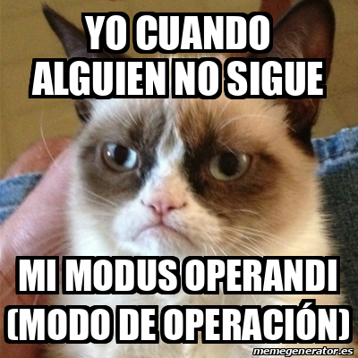 Meme Grumpy Cat - yo cuando alguien no sigue mi modus operandi (modo de ...