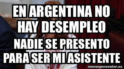 Meme Personalizado - en argentina no hay desempleo nadie se presento ...