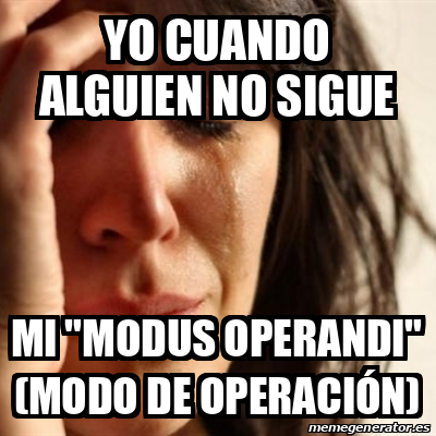 Meme Problems - yo cuando alguien no sigue mi "modus operandi" (modo de ...