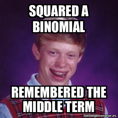 Meme Bad Luck Brian - Squared a binomial remembered the middle term ...