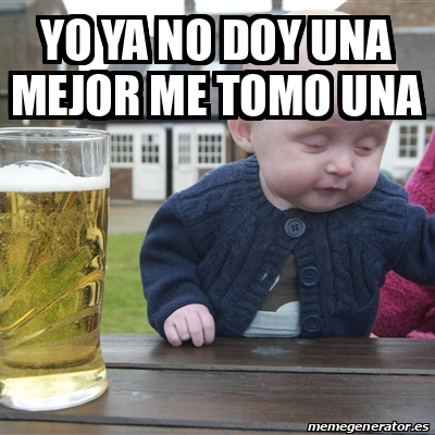 Meme Drunk Baby - Yo ya no doy una mejor me tomo una - 32014385