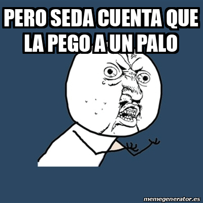 Meme Y U No - pero seda cuenta que la pego a un palo - 32015330