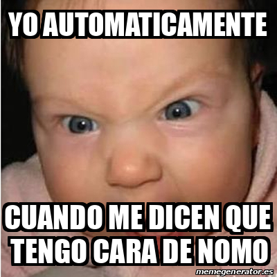 Meme Bebe furioso - yo automaticamente cuando me dicen que tengo cara ...