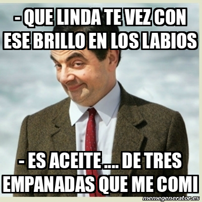 Meme Mr Bean - - Que linda te vez con ese brillo en los labios - es ...